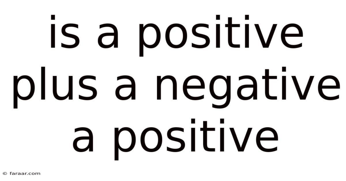 Is A Positive Plus A Negative A Positive